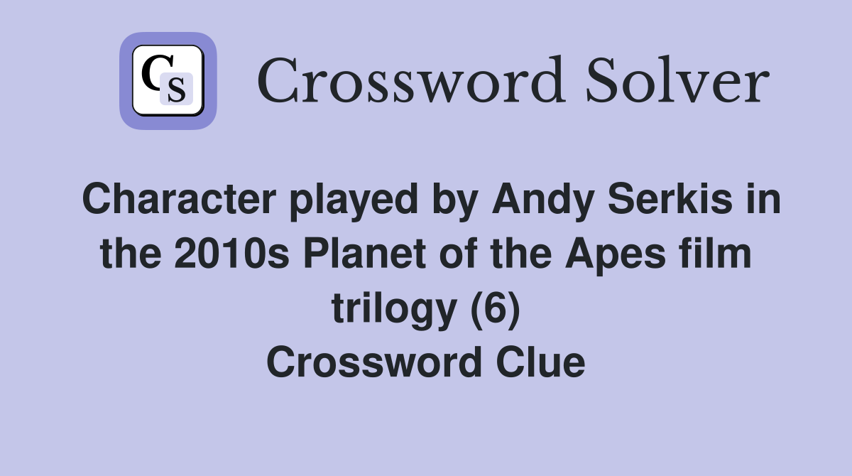 Character played by Andy Serkis in the 2010s Planet of the Apes film trilogy (6) - Crossword ...